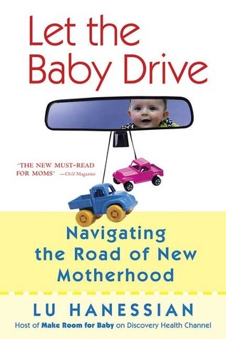 Let the Baby Drive: Navigating the Road of New Motherhood by Lu ...