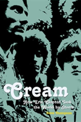 Cream: How Eric Clapton Took the World by Storm by Dave Thompson ...
