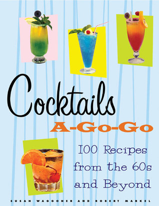 Cocktails A-Go-Go: Favorite Drinks from the 60s and Beyond by Susan ...