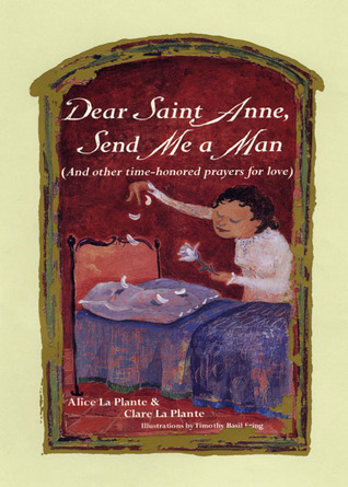 Dear Saint Anne, Send Me a Man: And Other Time-honored Prayers for Love ...