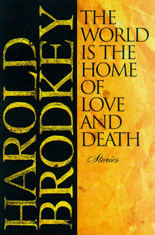 The World Is the Home of Love and Death by Harold Brodkey | Goodreads