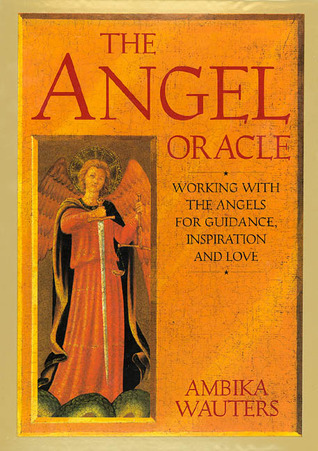 The Angel Oracle: Working with the Angels for Guidance, Inspiration and ...