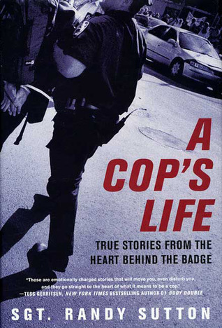 A Cop's Life: True Stories from the Heart Behind the Badge by Randy ...