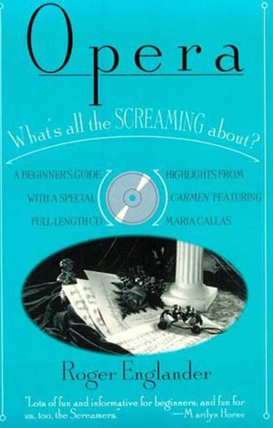 Opera: What's All the Screaming About? by Roger Englander | Goodreads