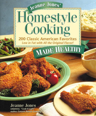Jeanne Jones' Homestyle Cooking Made Healthy: 200 Classic American ...