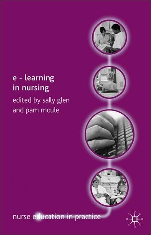 E-Learning in Nursing (Nurse Education in Practice, 5) by Sally Glen ...