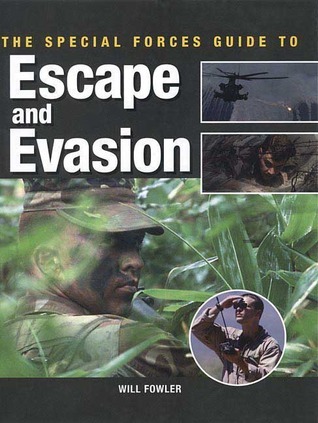 The Special Forces Guide to Escape and Evasion by Will Fowler | Goodreads
