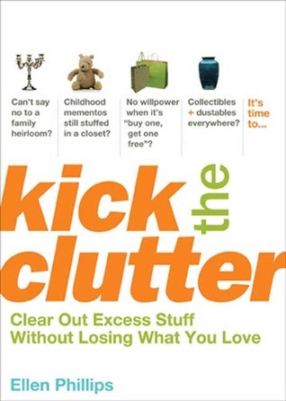 Kick the Clutter: Clear Out Excess Stuff Without Losing What You Love by Ellen Phillips | Goodreads