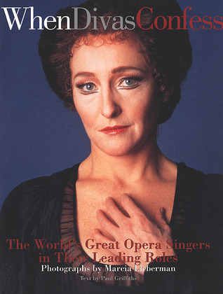 When Divas Confess: Master Opera Singers in Their Leading Roles by Paul ...