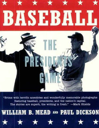 Baseball: The Presidents' Game by William B. Mead | Goodreads