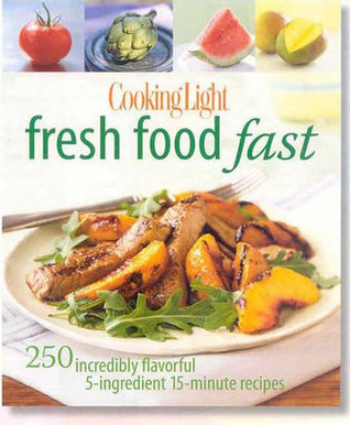 Cooking Light Fresh Food Fast: Over 280 Incredibly Flavorful 5 ...