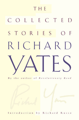 The Collected Stories of Richard Yates by Richard Yates | Goodreads