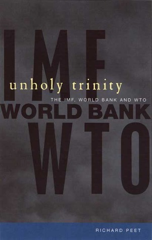 Unholy Trinity: The IMF, World Bank and WTO by Richard Peet | Goodreads