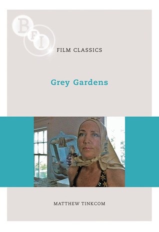 Grey Gardens (BFI Film Classics) by Matthew Tinkcom | Goodreads
