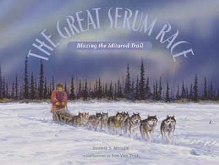 The Great Serum Race: Blazing the Iditarod Trail by Debbie S. Miller ...