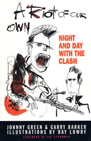 A Riot of Our Own: Night and Day with the Clash by Johnny Green | Goodreads