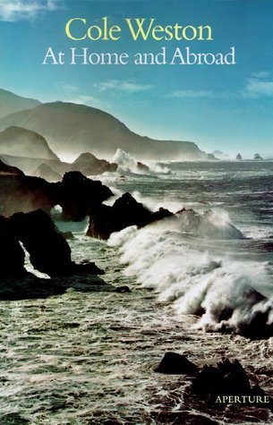 Cole Weston: At Home and Abroad by Cole Weston | Goodreads