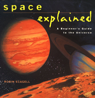Space Explained: A Beginner's Guide to the Universe by Robin Scagell ...