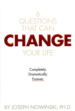 Six Questions That Can Change Your Life: Completely, Dramatically ...