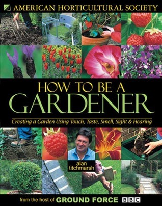 How to Be a Gardener: Creating a Garden Using Touch, Taste, Smell ...
