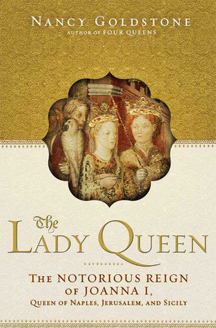 The Lady Queen: The Notorious Reign of Joanna I, Queen of Naples ...