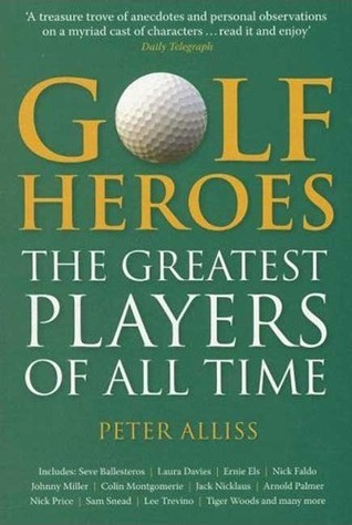 Golf Heroes: The Greatest Players of All Time by Peter Alliss | Goodreads