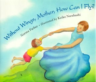 Without Wings, Mother, How Can I Fly? by Norma Farber | Goodreads