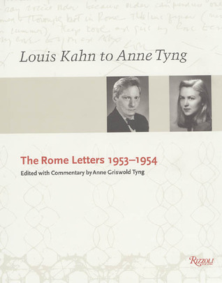 Louis Kahn to Anne Tyng: The Rome Letters, 1953-1954 by Anne Griswold ...