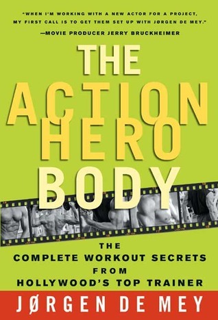 The Action Hero Body: The Complete Workout Secrets from Hollywood's Top ...