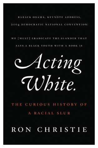 Acting White: The Curious History of a Racial Slur by Ron Christie ...