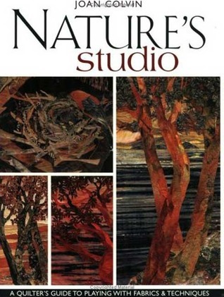 Nature's Studio: A Quilter's Guide to Playing with Fabrics & Techniques ...