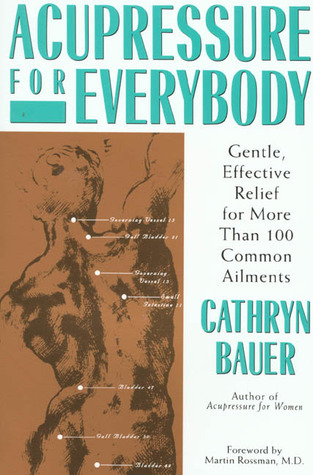 Acupressure for Everybody: Gentle, Effective Relief for More Than 100 ...