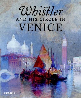 Whistler and His Circle in Venice by Eric Denker | Goodreads