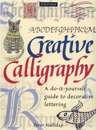 Creative Calligraphy: A Do-It-Yourself Guide To Decorative Lettering by Peter Halliday | Goodreads