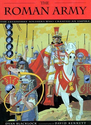 The Roman Army: The Legendary Soldiers Who Created an Empire by Dyan ...
