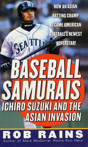 Baseball Samurais: Ichiro Suzuki and the Asian Invasion by Rob Rains ...