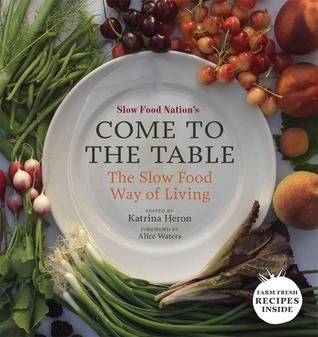 Slow Food Nation's Come to the Table: The Slow Food Way of Living by ...