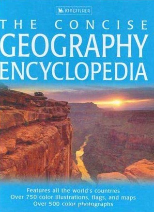 The Concise Geography Encyclopedia by Kingfisher Publications | Goodreads