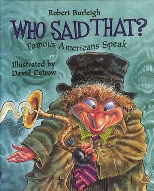 Who Said That?: Famous Americans Speak by Robert Burleigh | Goodreads