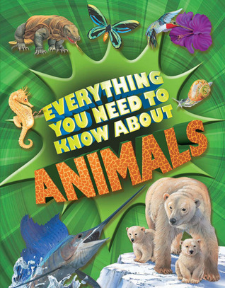 Everything You Need to Know about Animals: A First Enyclopedia for ...