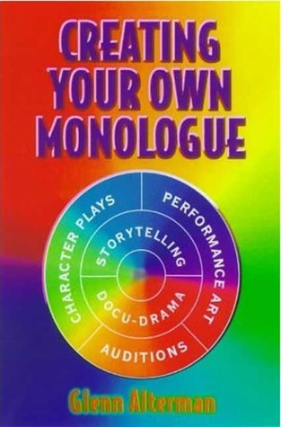 Creating Your Own Monologue by Glenn Alterman | Goodreads