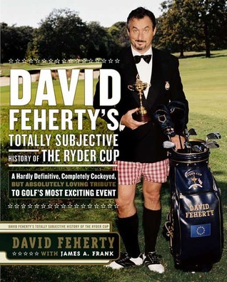 David Feherty's Totally Subjective History of the Ryder Cup by David ...