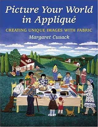 Picture Your World in Applique: Creating Unique Images with Fabric by ...