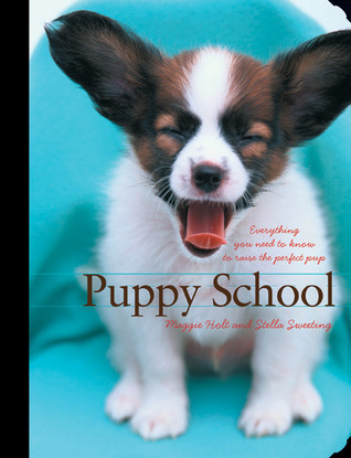 Puppy School: Everything You Need to Know to Raise the Perfect Pup by ...