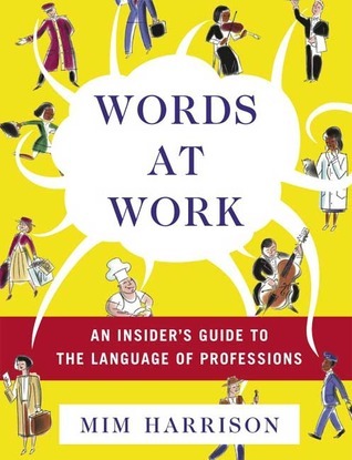 Words at Work: An Insider's Guide to the Language of Professions by Mim ...