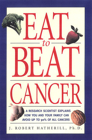 Eat To Beat Cancer: A Research Scientist Explains How You and Your ...