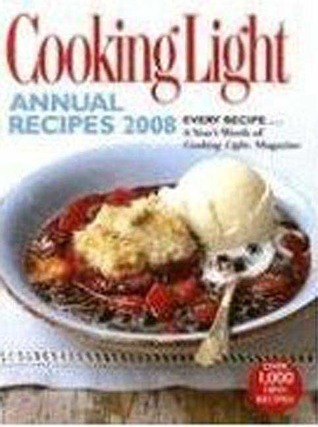 Cooking Light Annual Recipes 2008: EVERY RECIPE...A Year's Worth of ...