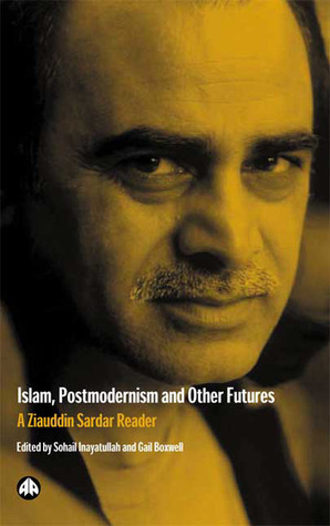 ISLAM, POSTMODERNISM AND OTHER FUTURES by Sohail Inayatullah | Goodreads