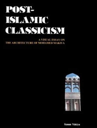 Post-Islamic Classicism: A Visual Essay by Kanan Makiya | Goodreads