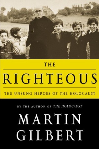 The Righteous: The Unsung Heroes of the Holocaust by Martin Gilbert ...